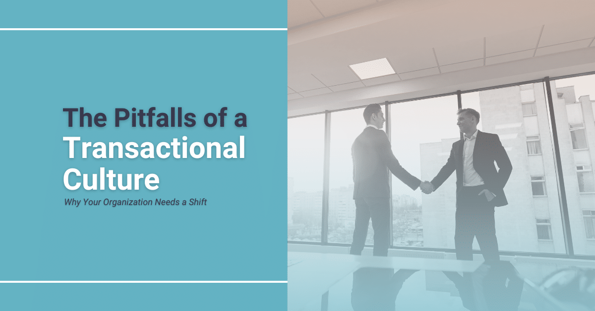 The Pitfalls Of A Transactional Culture: Why Your Organization Needs A ...